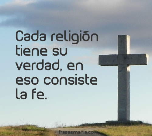 Cada religión tiene su verdad, en eso .... Frases. Cada religión tiene su verdad, en eso .... Frases.