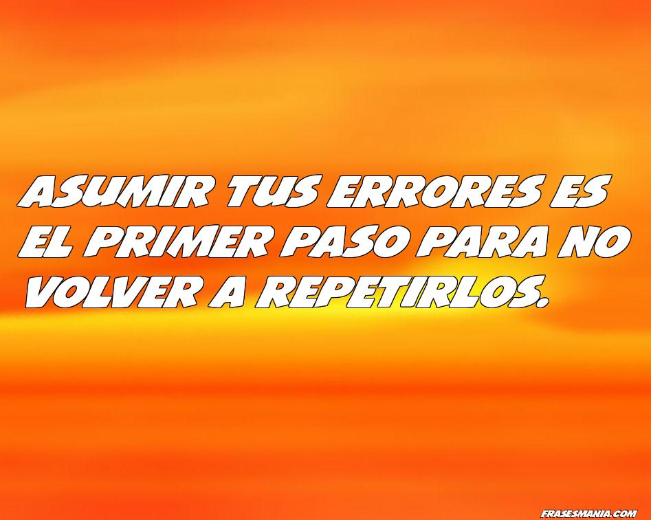 Asumir tus errores es el primer paso para no .... Frases. Asumir tus errores es el primer paso para no .... Frases.
