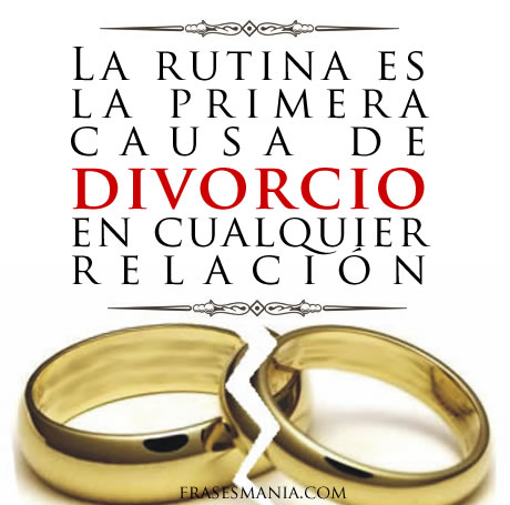 La rutina es la primera causa de divorcio en .... Frases.