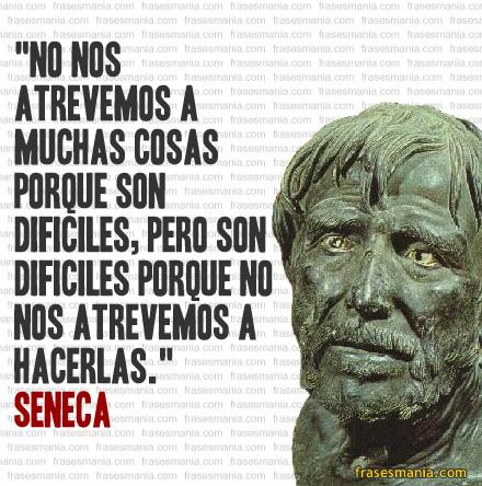 No nos atrevemos a muchas cosas porque son .... Frases.